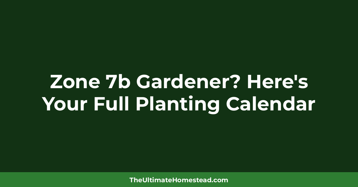 Zone 7b Planting Calendar | What to Grow